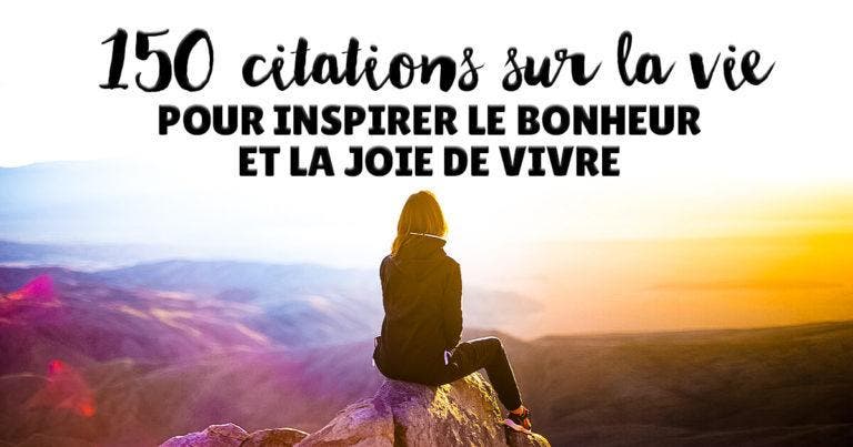 150 citations sur la vie : pour inspirer le bonheur et la joie de vivre dans la vie