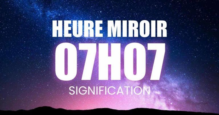 Heure miroir 07h07 : signification en amour, flamme jumelle, argent, carrière, spiritualité ...